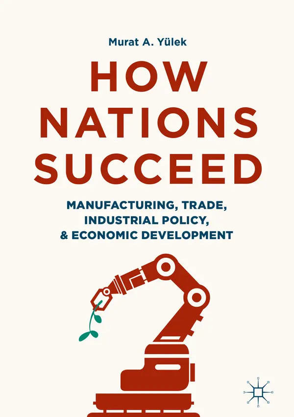 How Nations Succeed: Manufacturing, Trade, Industrial Policy, and ...
