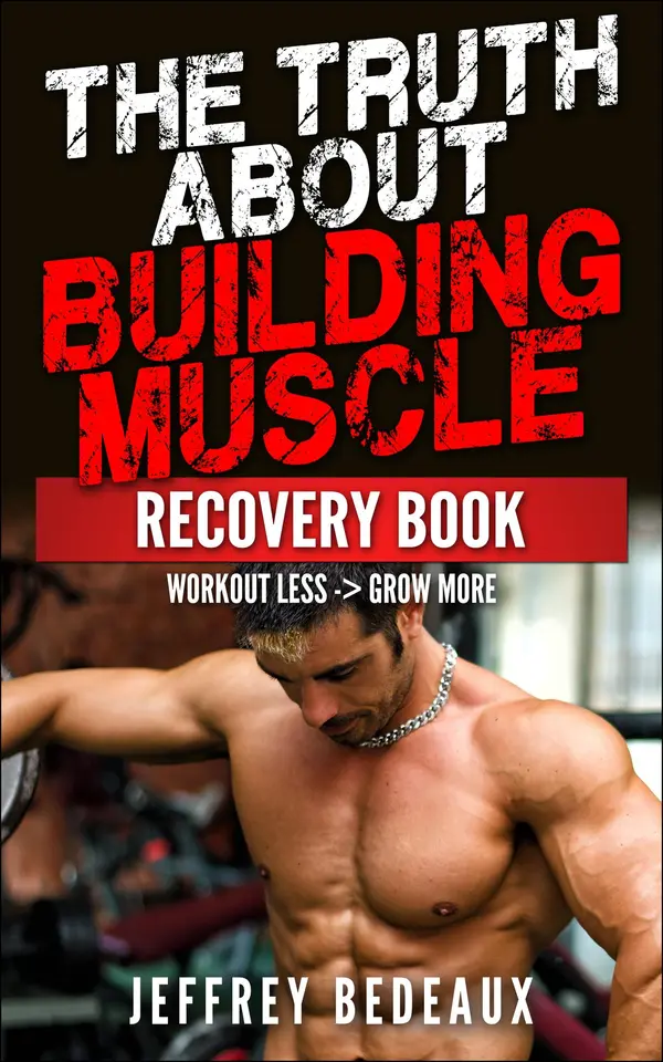 The Truth About Building Muscle: Workout Less and Grow More by Jeffrey ...