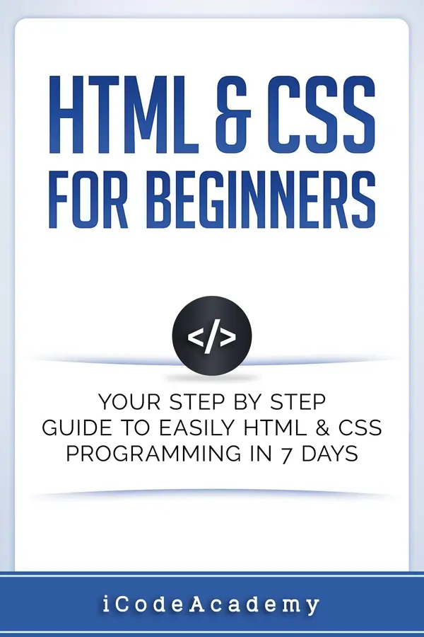 Html And Css For Beginners Your Step By Step Guide To Easily Html And Css Programming In 7 Days By