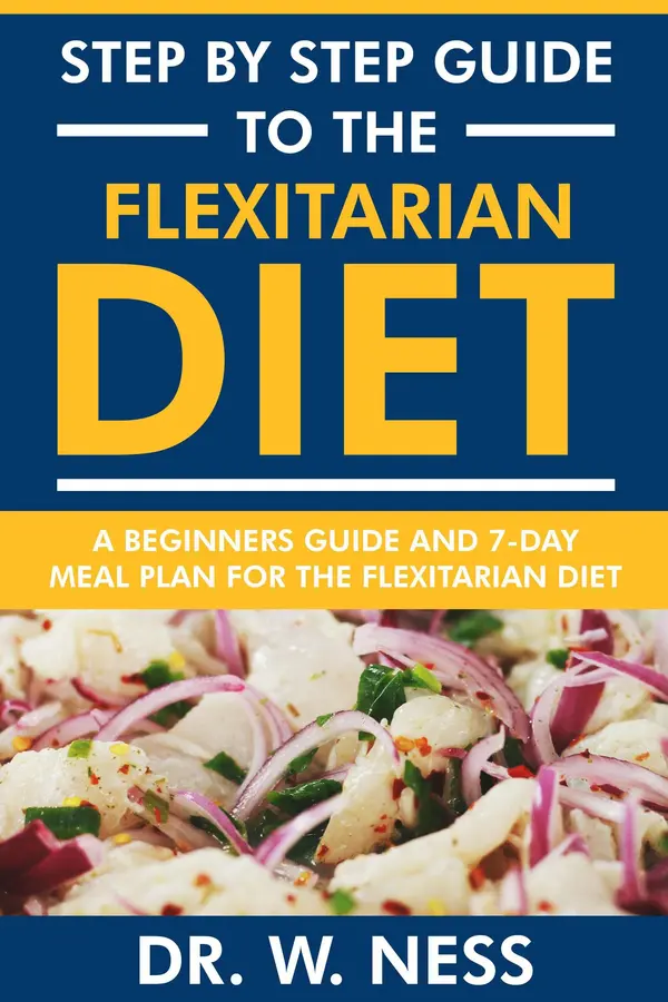 Step by Step Guide to the Flexitarian Diet: Beginners Guide and 7-Day ...