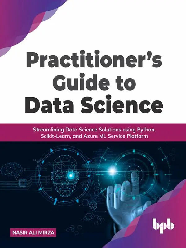 Practitioners Guide To Data Science Streamlining Data Science Solutions Using Python Scikit